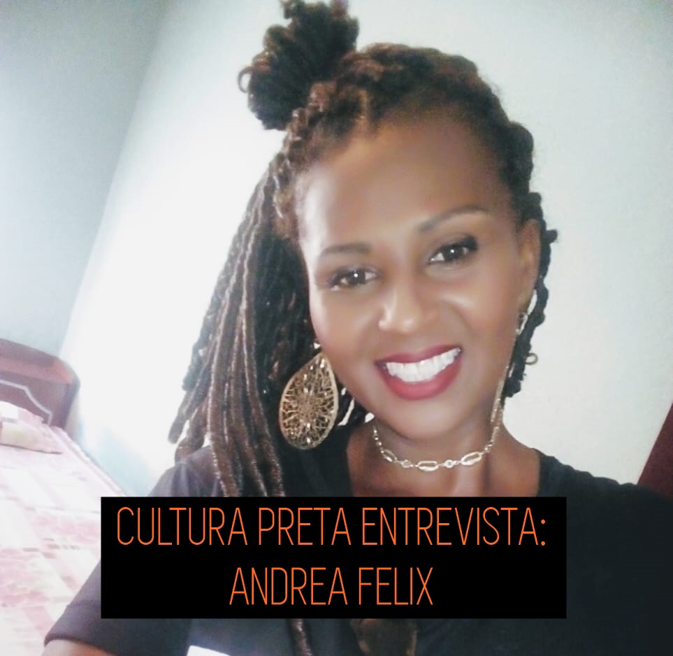 Cultura Preta Entrevista: Andrea Felix – Cultura Preta